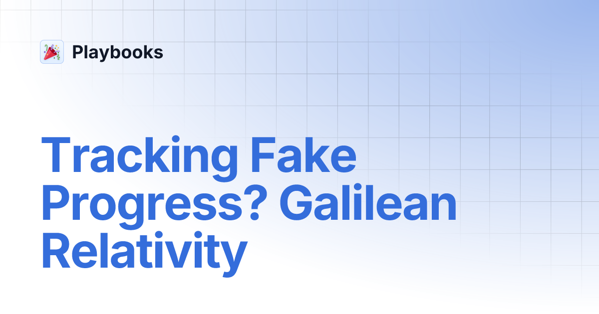 Tracking Fake Progress? Galilean Relativity | Playbooks