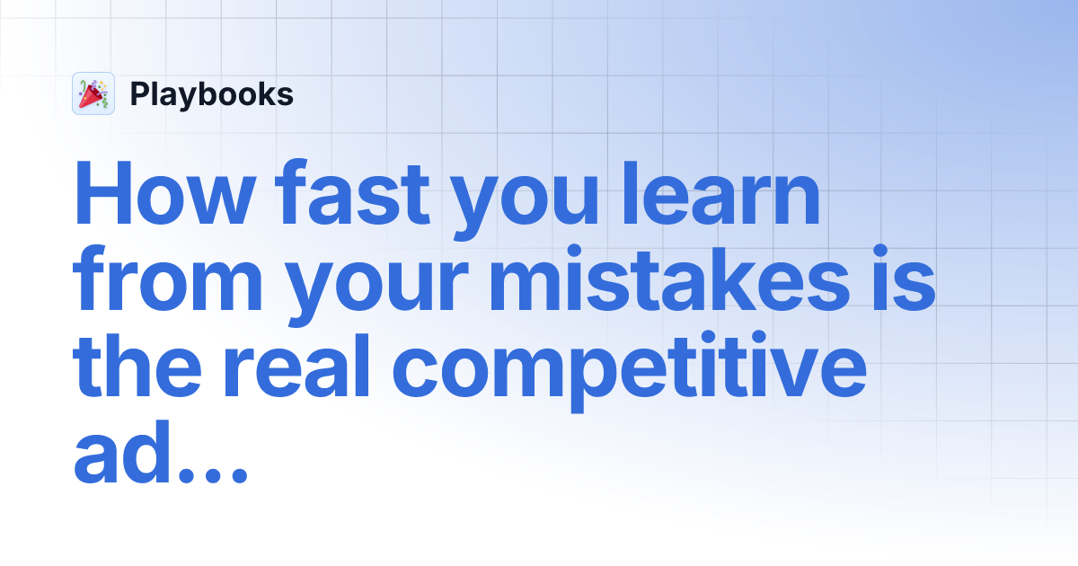 How fast you learn from your mistakes is the real competitive advantage ...