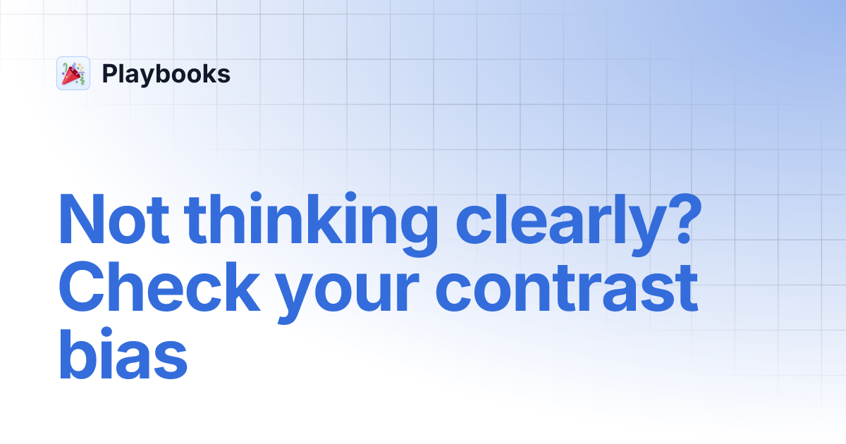 Not thinking clearly? Check your contrast bias | Playbooks