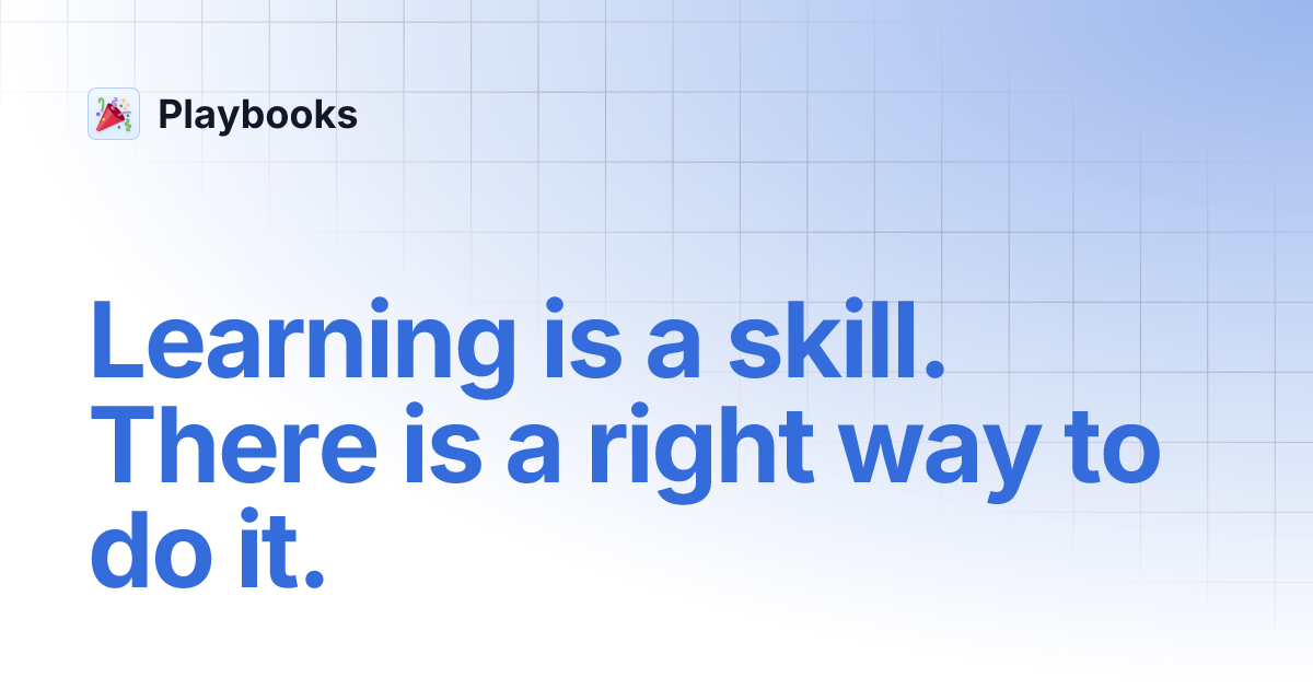 Learning is a skill. There is a right way to do it. | Playbooks