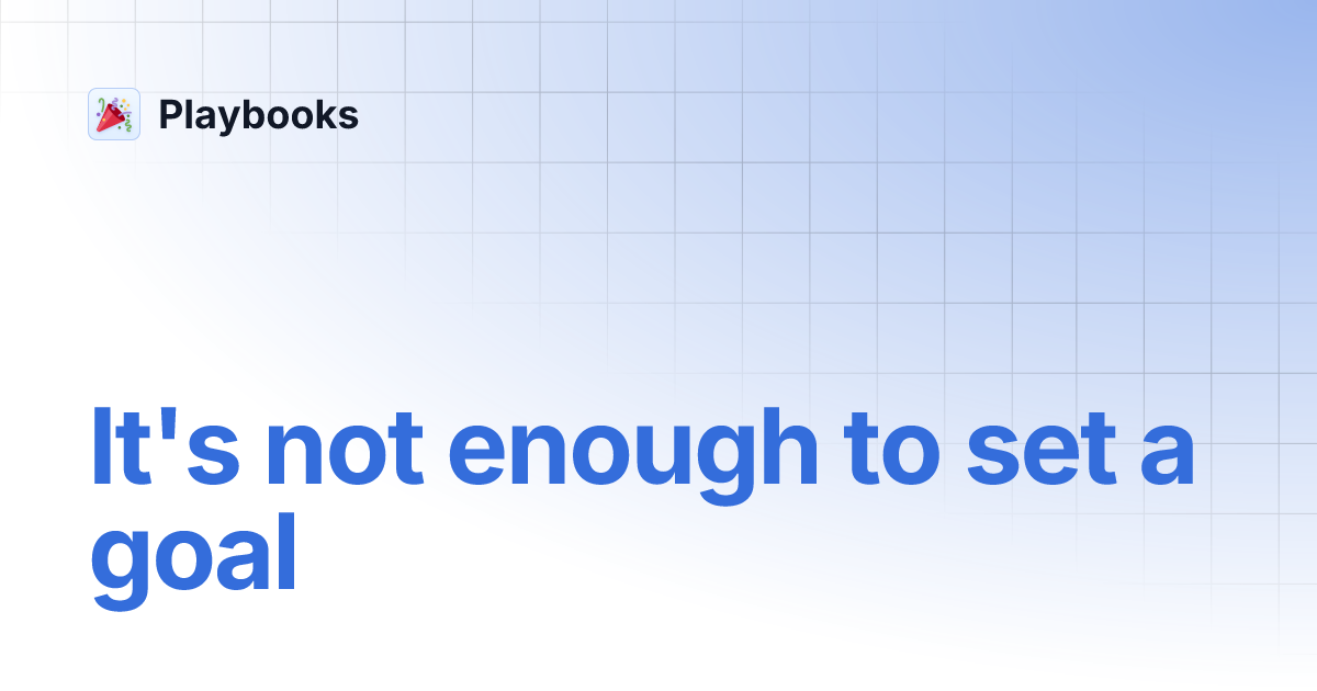 It's not enough to set a goal | Playbooks