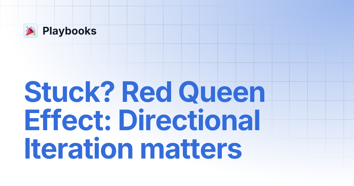 Stuck? Red Queen Effect: Directional Iteration matters | Playbooks