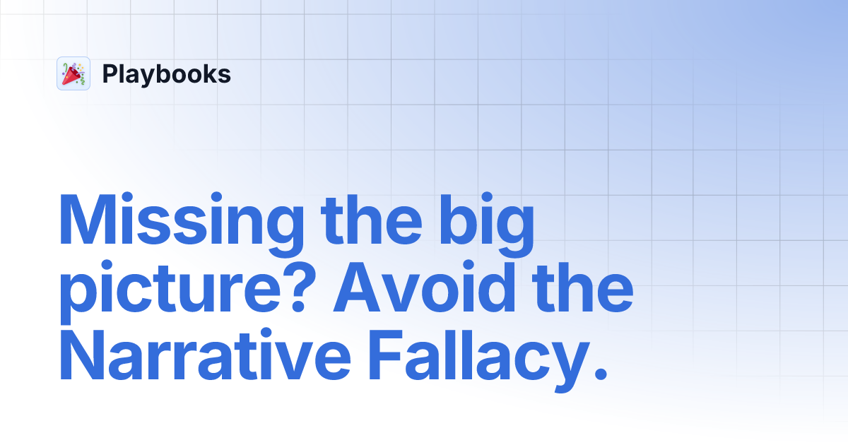 Missing the big picture? Avoid the Narrative Fallacy. | Playbooks